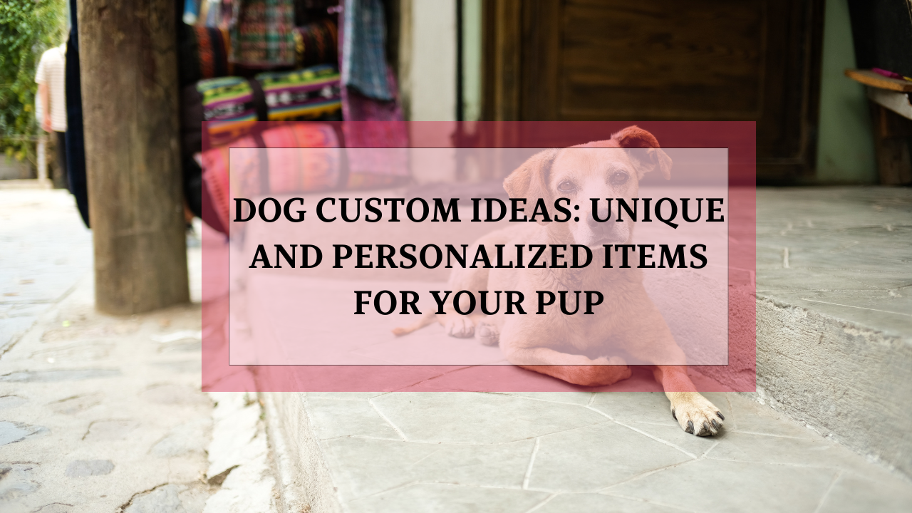 Dog Custom Ideas: Unique and Personalized Items for Your Pup - Animalsman